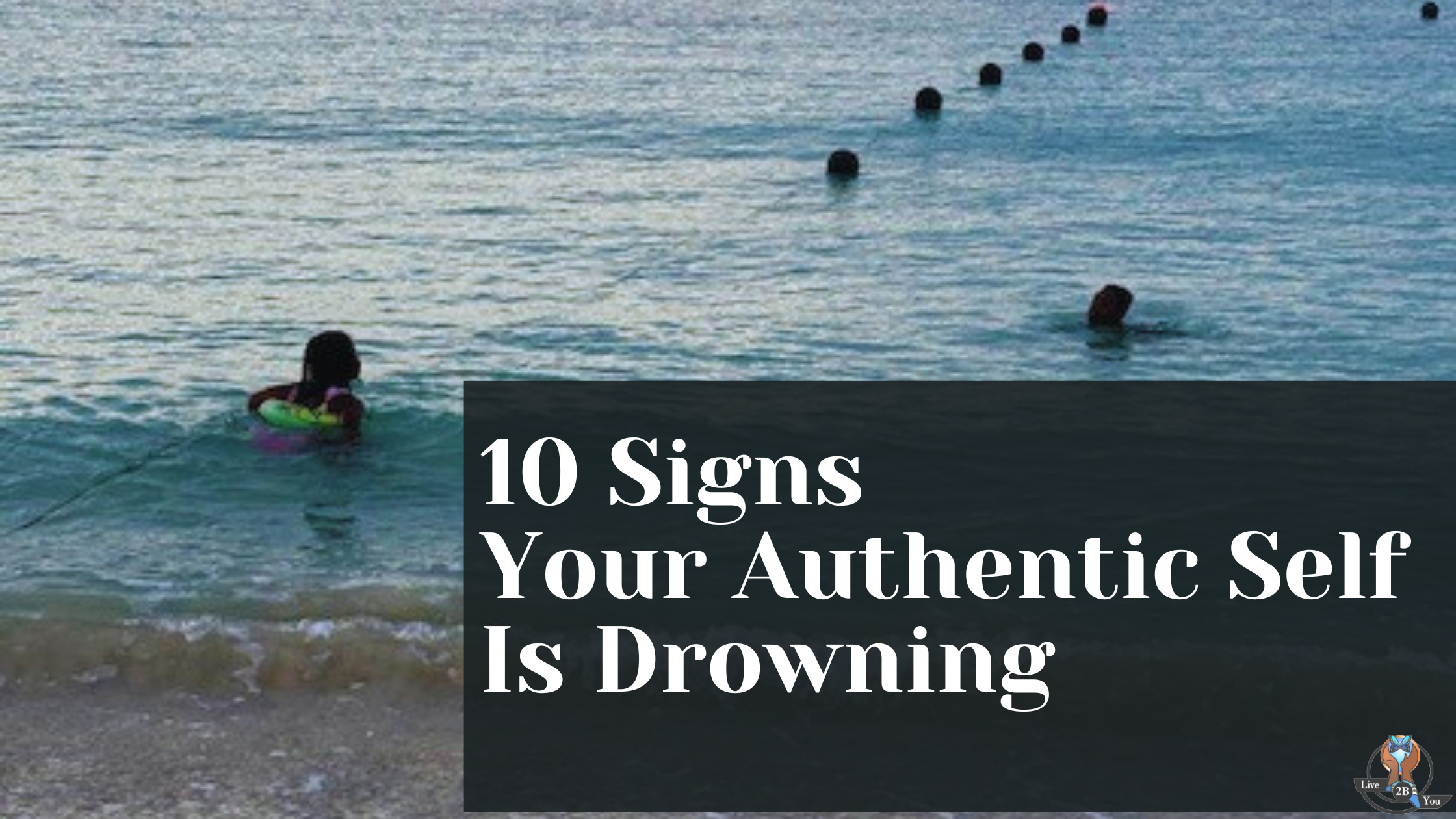 10 Signs Your Authentic Self Is Drowning | Live2BYou